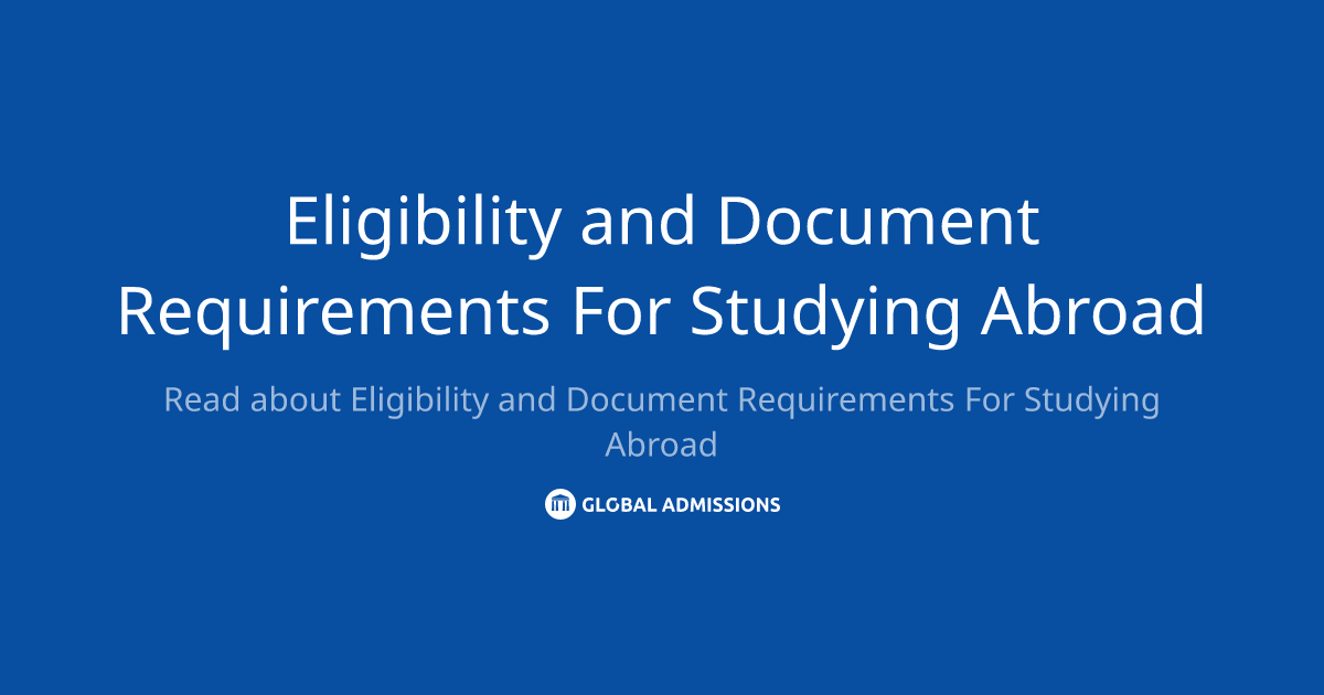 Eligibility and Document Requirements For Studying Abroad | Global Admissions