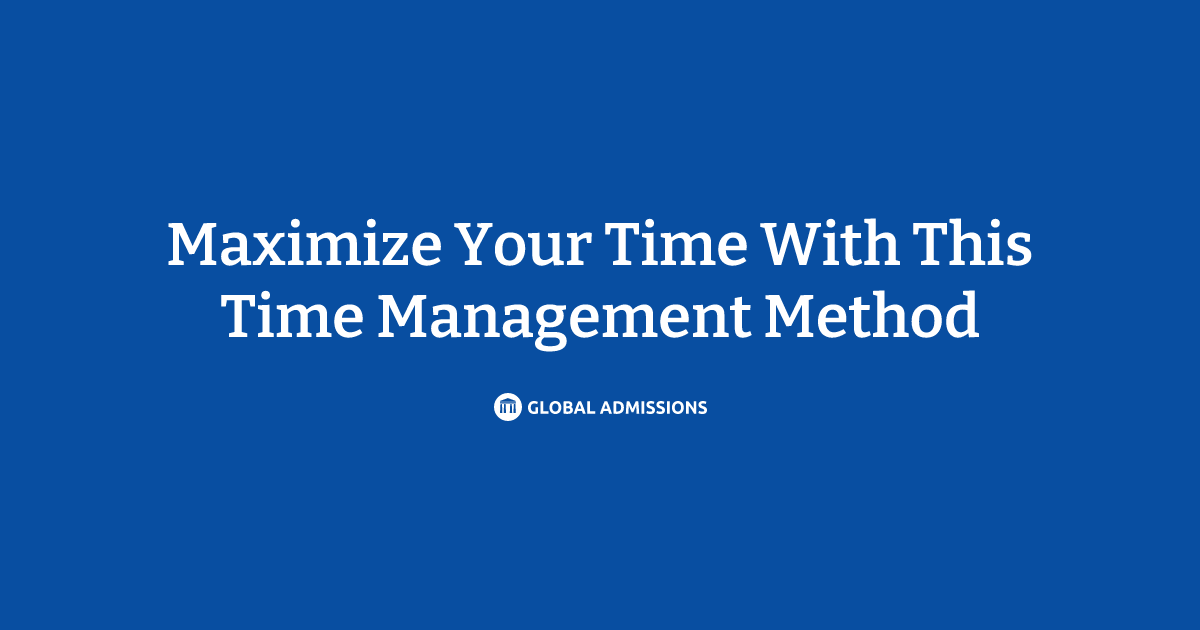 Maximize Your Time With This Time Management Method | Global Admissions